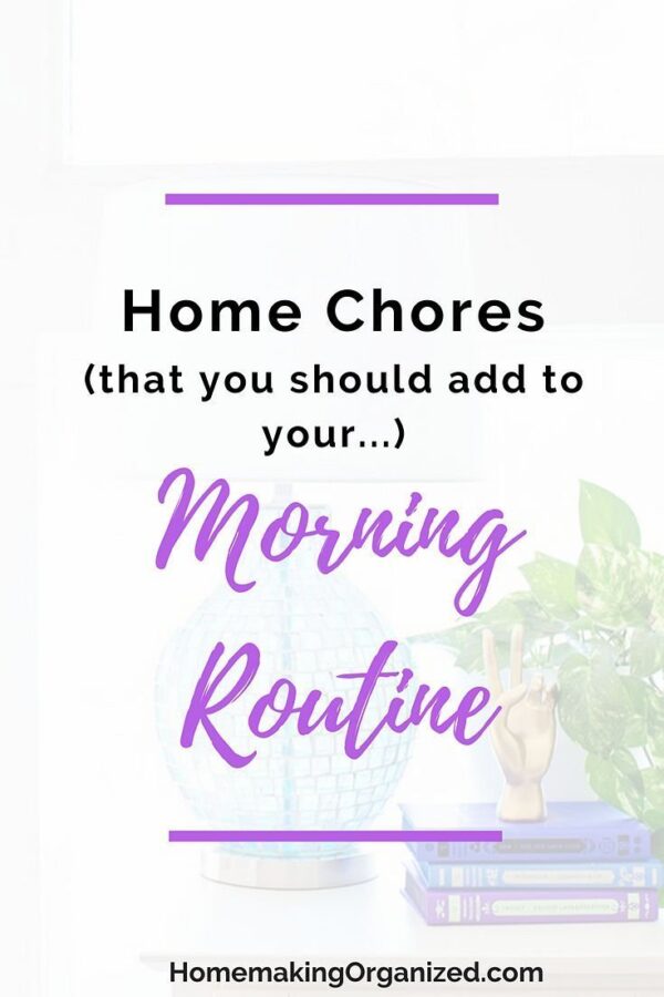 3 Home Tasks to Add to Your Morning Routine - Homemaking Organized